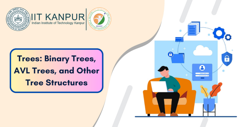Trees: Binary Trees, AVL Trees and Other Tree Structures - E&ICT Academy, IIT Kanpur