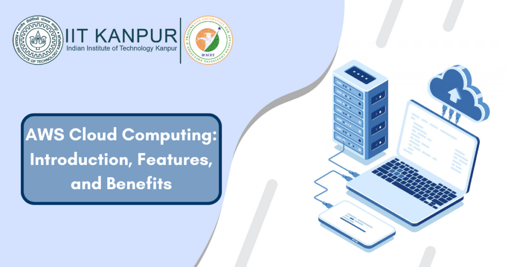 AWS Cloud Computing: Introduction, Features, and Benefits - E&ICT Academy, IIT Kanpur