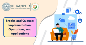 Stacks and Queues: Implementation, Operations and Applications - E&ICT Academy, IIT Kanpur